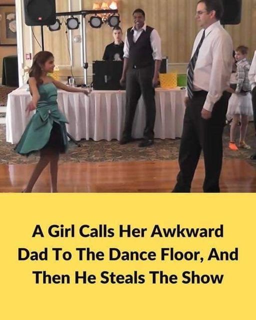 A Girl Calls Her Awkward Dad To The Dance Floor, And Then He Steals The ...
